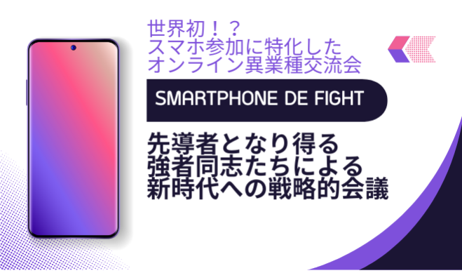 【スマホ参加オンリーのオンライン異業種交流会】SMARTPHONE DE FIGHT 2024年5月25日（オンライン・Zoom） - こくちーずプロ